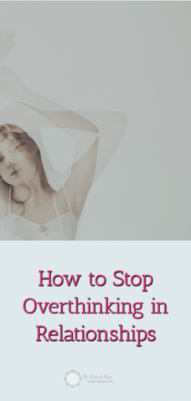 How to Stop Overthinking in Relationships